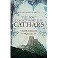 The Lost Teachings of the Cathars: Their Beliefs and Practices (A ...