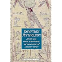 Egyptian Mythology: A Guide to the Gods, Goddesses, and Traditions of ...