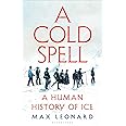A Cold Spell: A Human History of Ice: Amazon.co.uk: Leonard, Max ...