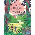 Epic Hikes of the World: Explore the Planet's Most Thrilling Treks and ...