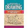 The Complete Beginner's Guide to Drawing: More than 200 drawing ...