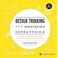 Design thinking para la innovación estratégica : Lo que no te pueden enseñar en las escuelas de ...