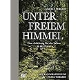 Unter freiem Himmel: Eine Anleitung für ein Leben in der Natur ...