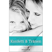 Konfetti und Tränen: Vom Verlust meiner Tochter und dem Wunsch nach Leben eBook : Heinrichs ...